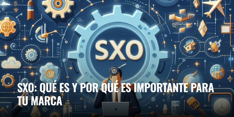 SXO: diseña para el usuario | Content Marketing Latam